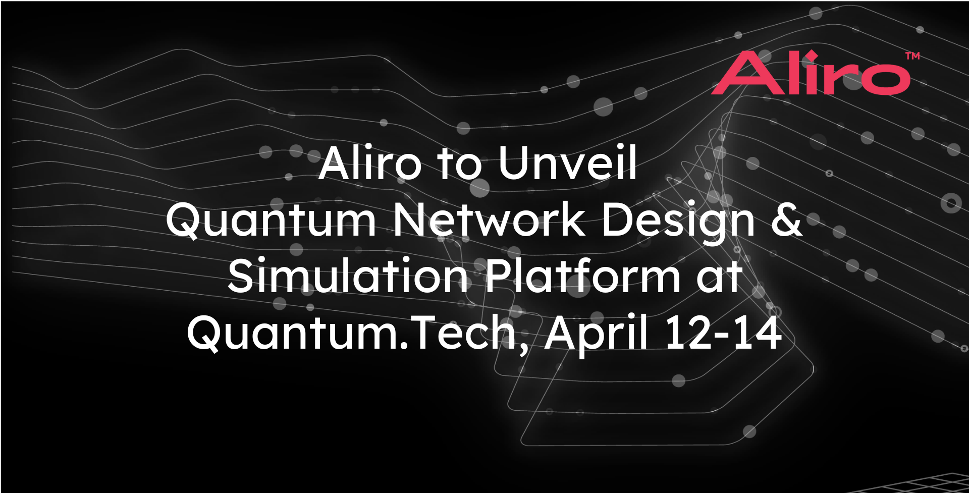 Aliro to Unveil Quantum Network Design and Simulation Platform at Quantum.Tech Virtual on April ...
